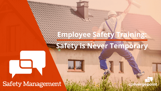 Employee Safety Training and Management: Safety is Never Temporary
